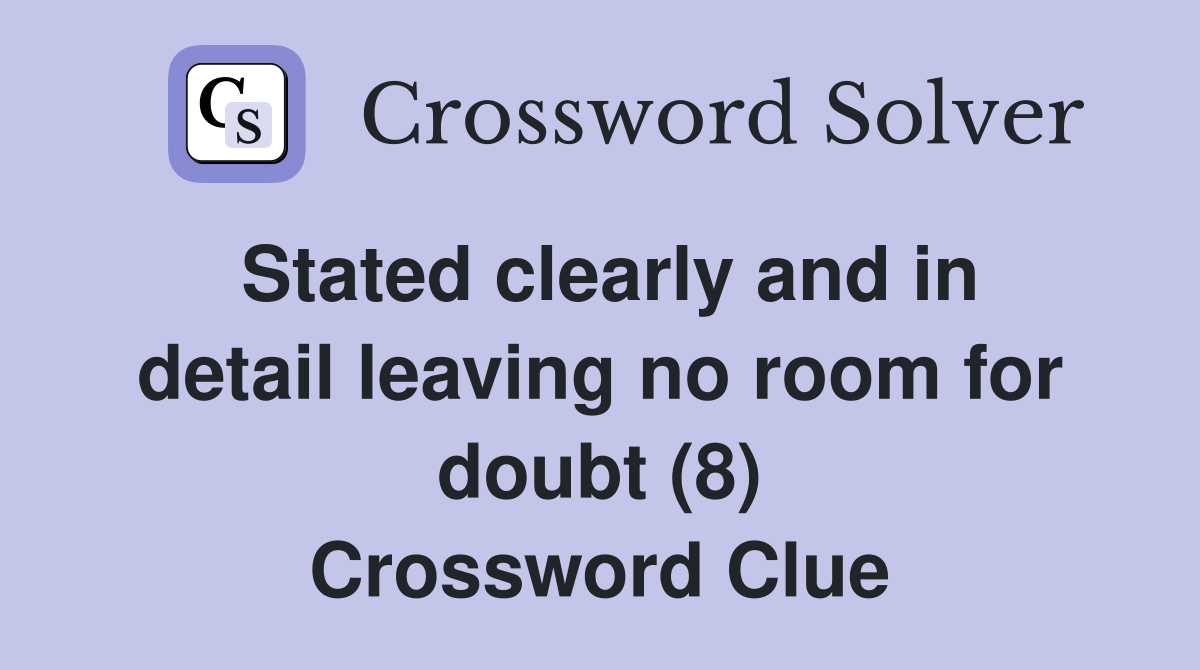 Stated clearly and in detail leaving no room for doubt (8) - Crossword Clue Answers - Crossword ...